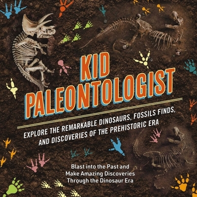 Kid Paleontologist: Explore the Remarkable Dinosaurs, Fossils Finds ...