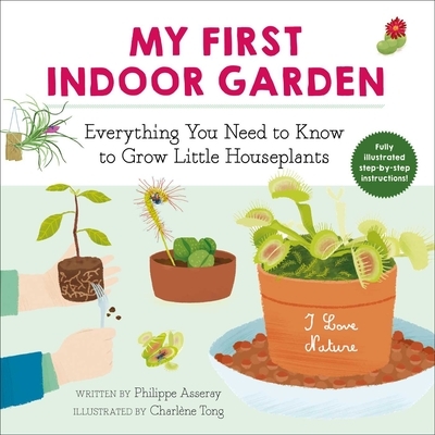 My First Indoor Garden: Everything You Need to Know to Grow Little ...