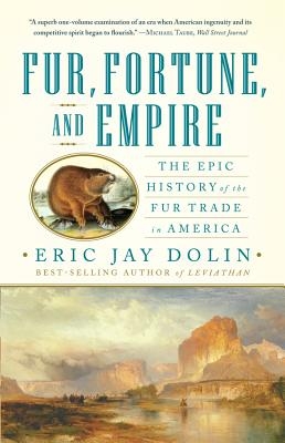 Fur, Fortune, and Empire: The Epic History of the Fur Trade in America ...
