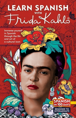 Learn Spanish with Frida Kahlo: Immerse Yourself in Spanish Through the ...